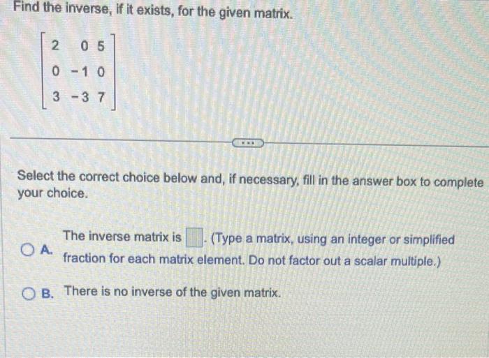 Solved Find the inverse, if it exists, for the given matrix. | Chegg.com