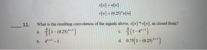 Solved x[n]=u[n]v[n]=(0.25)nu[n] 11. What is the resulting | Chegg.com