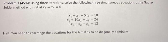 Solved Problem 3 (45\%): Using three iterations, solve the | Chegg.com