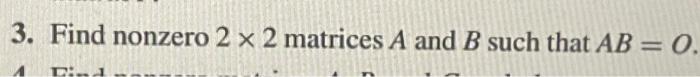 Solved 3. Find nonzero 2 x 2 matrices A and B such that AB = | Chegg.com