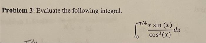 Solved Problem 3: Evaluate the following integral. | Chegg.com