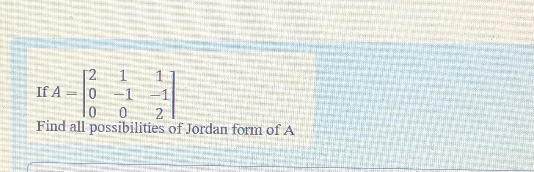 Solved If A=[2110-1-1002]Find all possibilities of Jordan | Chegg.com
