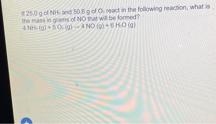 Solved If 25.0 g of NH3 and 50.6 g of O2 react in the | Chegg.com