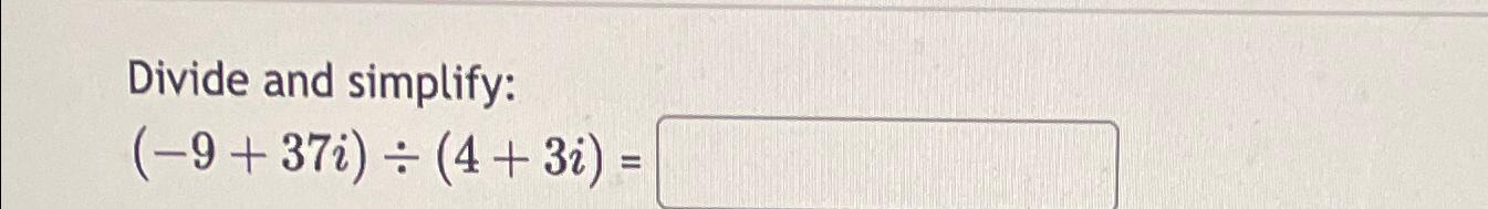 Solved Divide and simplify:(-9+37i)÷(4+3i)= | Chegg.com