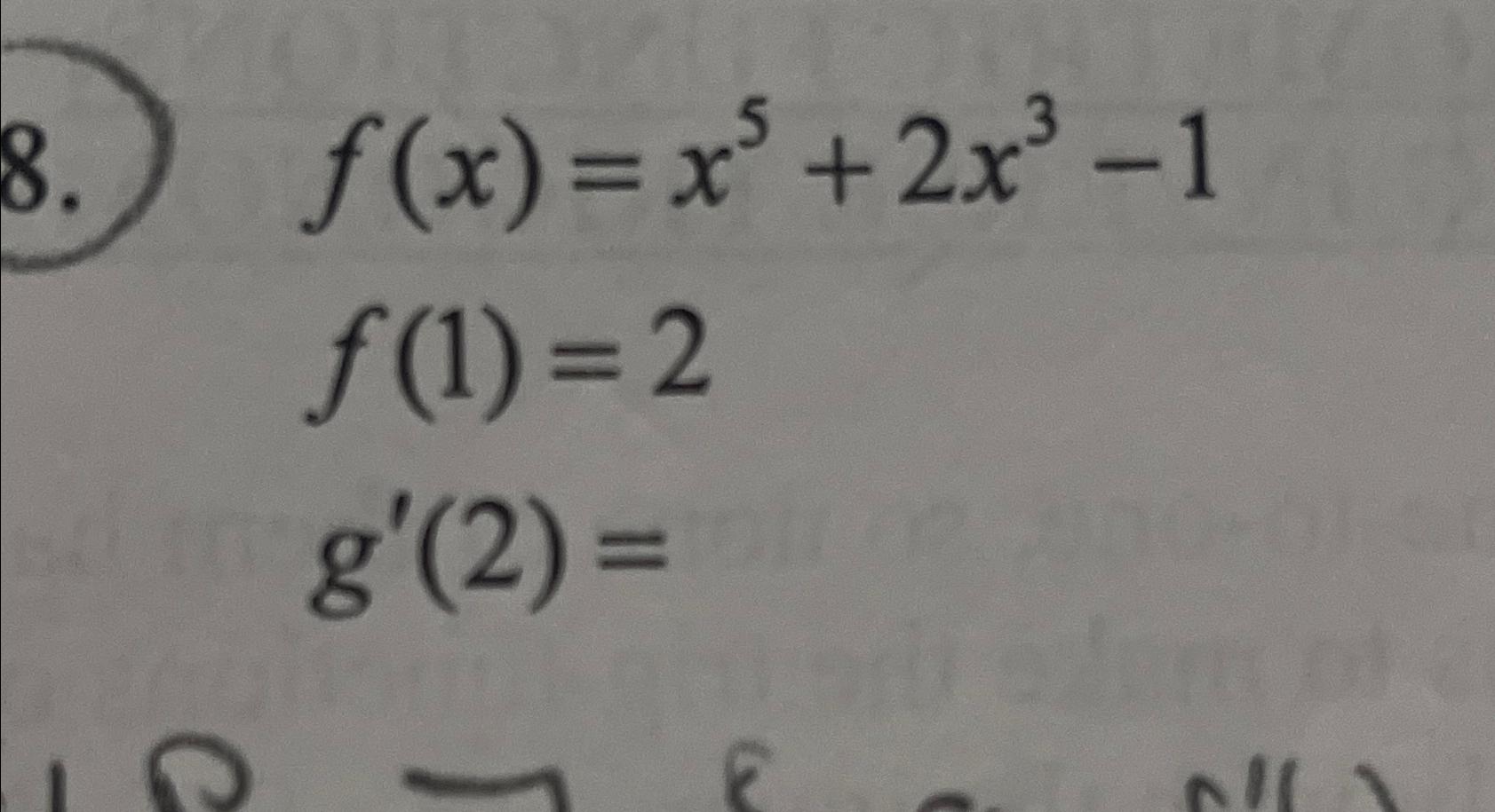 Solved 8.)f(x)=x5+2x3-1f(1)=2g'(2)= | Chegg.com