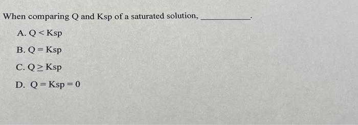 Solved When comparing Q and Ksp of a saturated solution, A. | Chegg.com