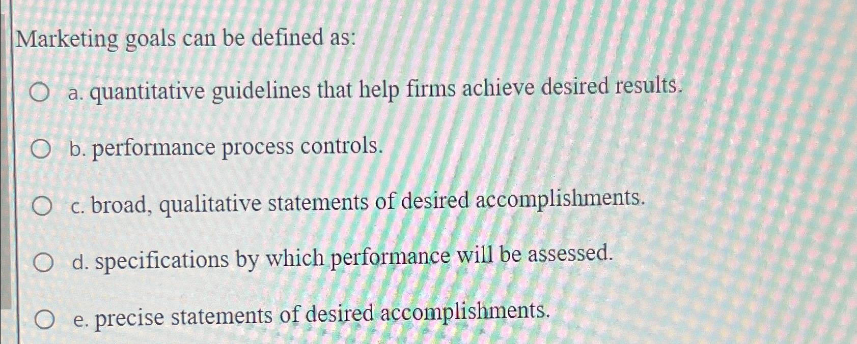 Solved Marketing goals can be defined as:a. ﻿quantitative | Chegg.com