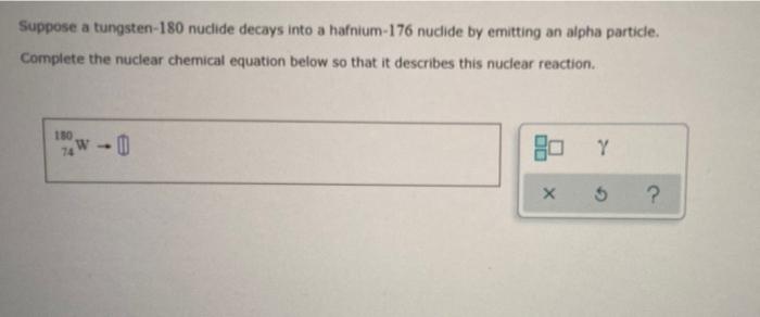 Solved Suppose a tungsten-180 nuclide decays into a | Chegg.com