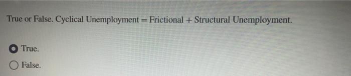 Solved True or False. Cyclical Unemployment = Frictional + | Chegg.com