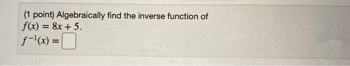 Solved (1 point) Algebraically find the inverse function of | Chegg.com