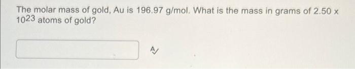 Solved The molar mass of gold, Au is 196.97 g/mol. What is | Chegg.com