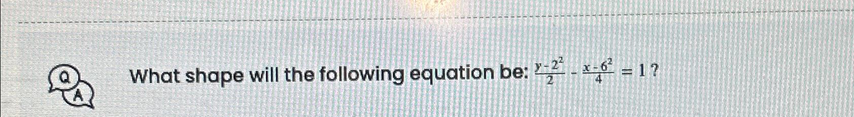 Solved What shape will the following equation be: | Chegg.com