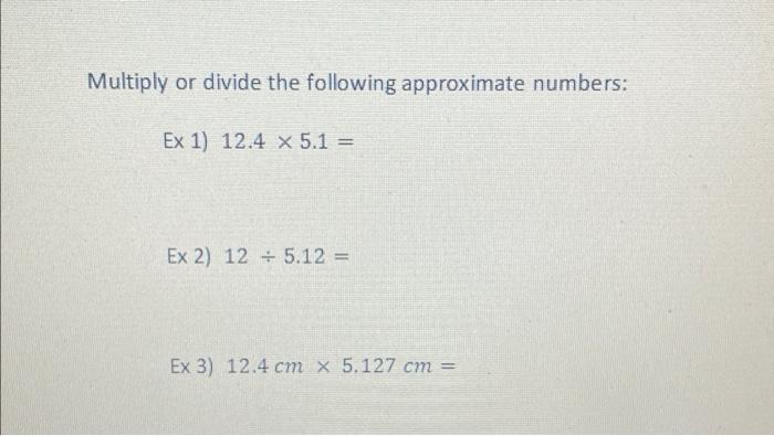 Solved Multiply or divide the following approximate numbers: | Chegg.com
