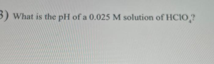 Solved What is the pH of a 0.025M solution of HClO4 ? | Chegg.com