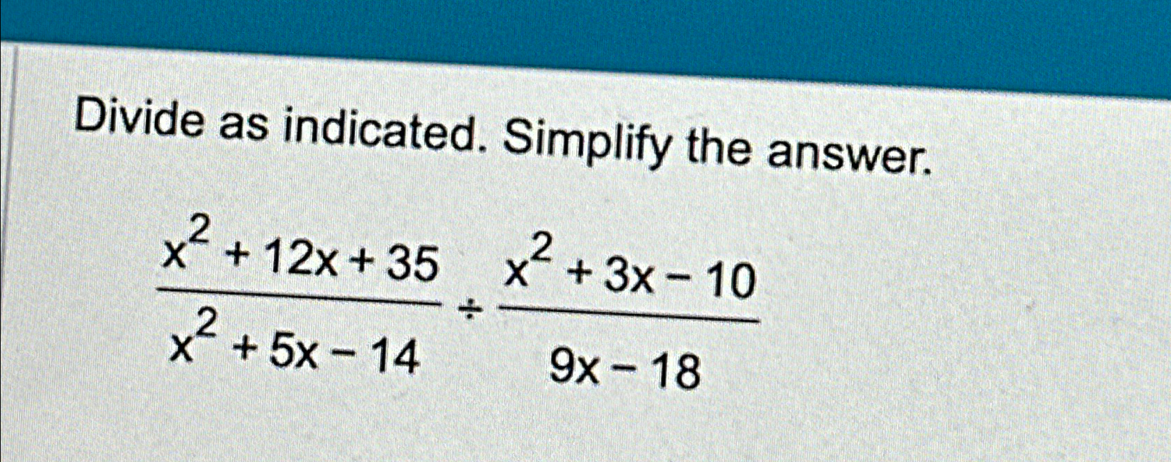 Solved Divide as indicated. Simplify the | Chegg.com