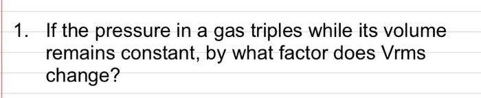 Solved 1. If the pressure in a gas triples while its volume | Chegg.com