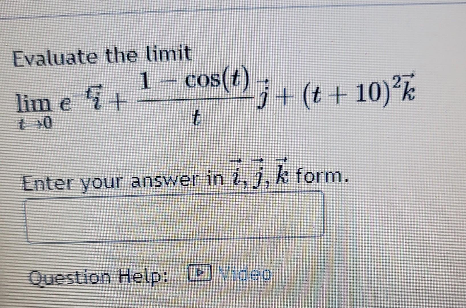 Solved Evaluate the limit limt→0e−i+t1−cos(t)j+(t+10)2k | Chegg.com