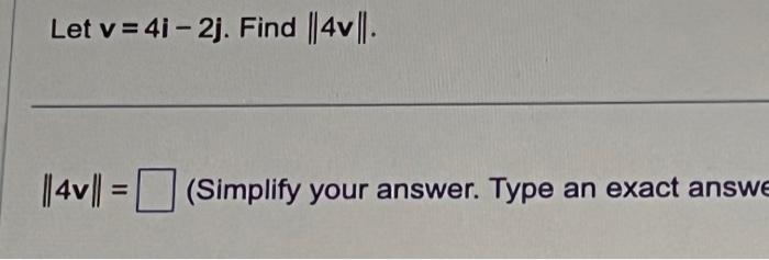 Solved Let v=4i−2j. Find ∥4v∥. ∥4v∥= (Simplify your answer. | Chegg.com