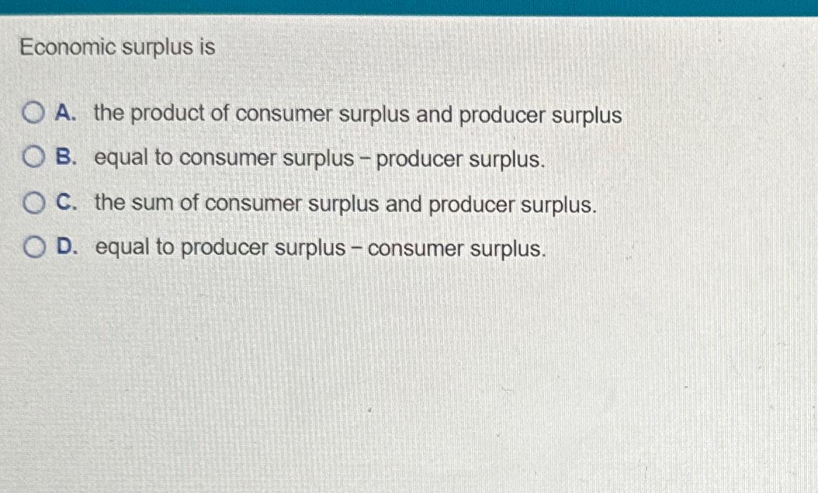 Solved Economic surplus isA. ﻿the product of consumer | Chegg.com