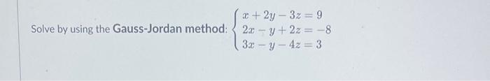 Solved Solve by using the Gauss-Jordan method: | Chegg.com
