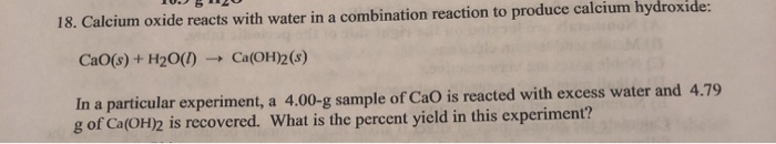 Solved 18. Calcium oxide reacts with water in a combination | Chegg.com