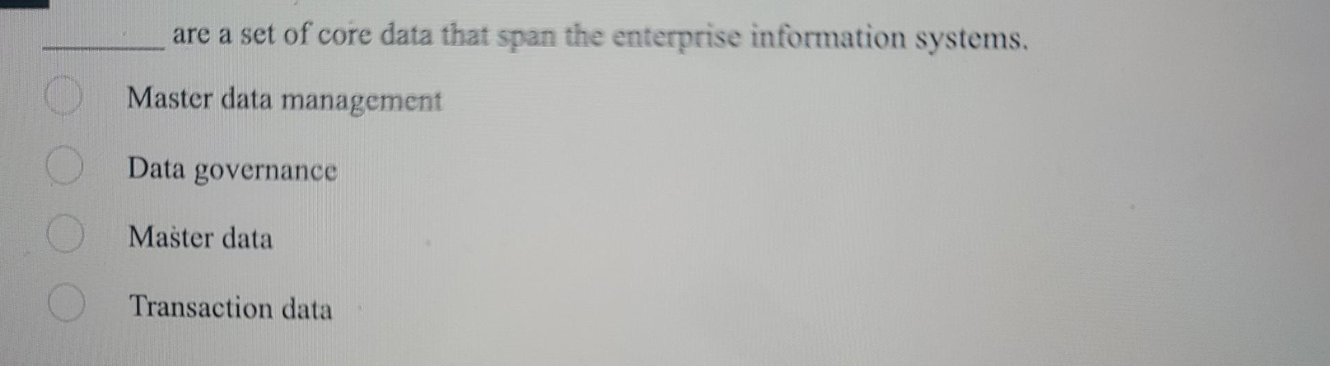 Solved are a set of core data that span the enterprise | Chegg.com
