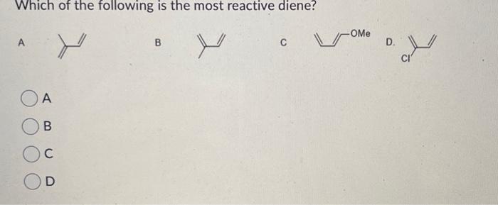 Solved Which of the following is the most reactive diene? A | Chegg.com