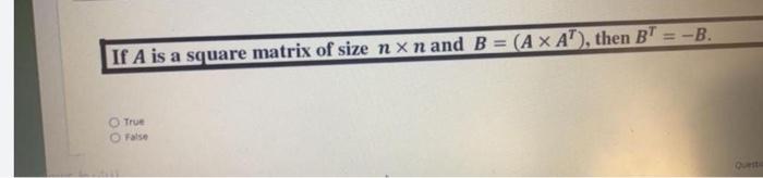 Solved If A is a square matrix of size nxn and B = (AXAT), | Chegg.com