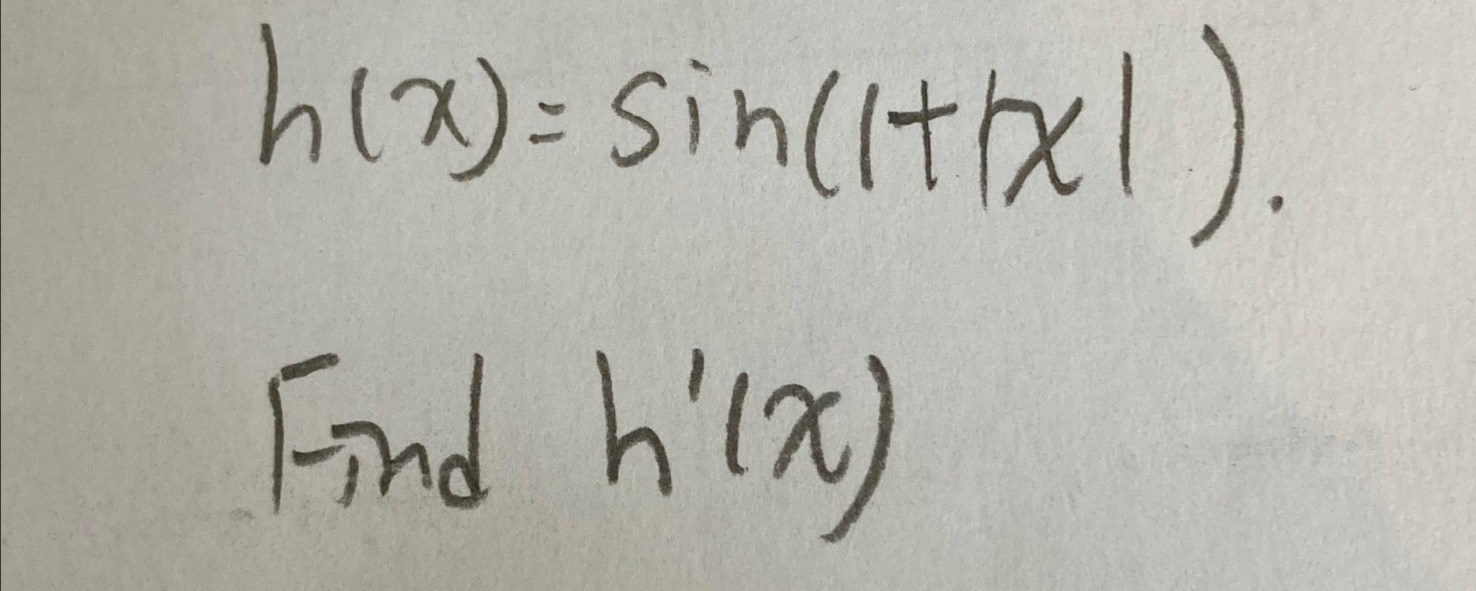 Solved h(x)=sin(1+|x|).Find h'(x) | Chegg.com