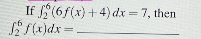 Solved If ∫26(6f(x)+4)dx=7, then ∫26f(x)dx= | Chegg.com