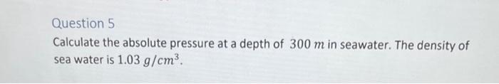 Solved Question 5 Calculate the absolute pressure at a depth | Chegg.com