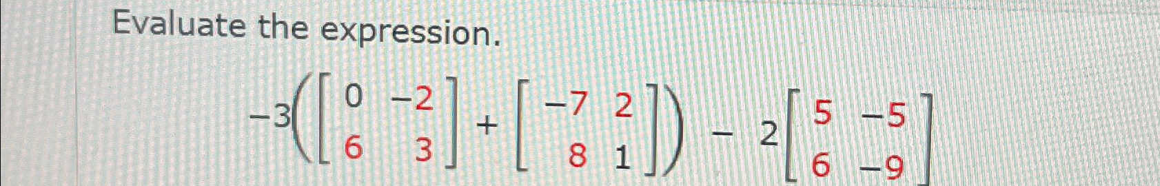 Solved Evaluate the expression.-3([0-263]+[-7281])-2[5-56-9] | Chegg.com