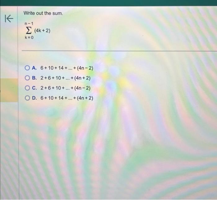 Solved Write out the sum. ∑k=0n−1(4k+2) A. 6+10+14+…+(4n−2) | Chegg.com