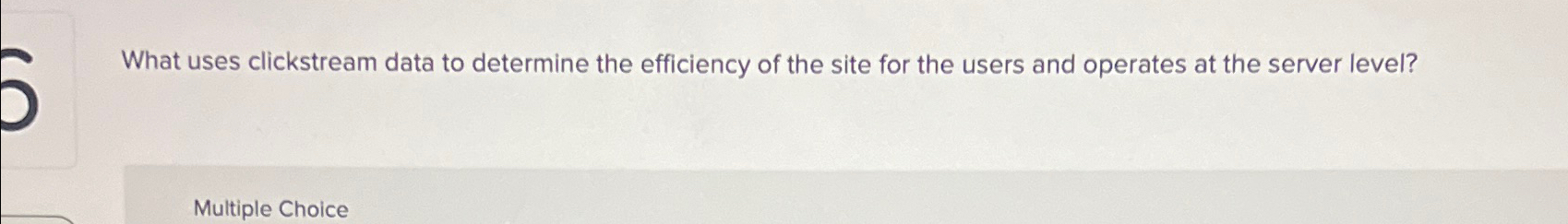 Solved What uses clickstream data to determine the | Chegg.com