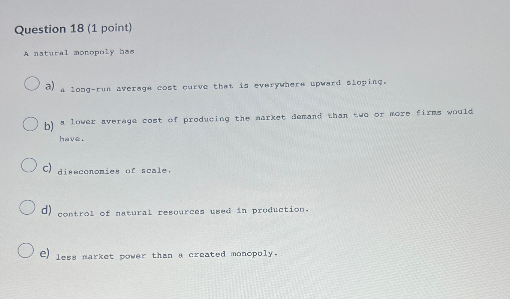 Solved Question 18 (1 ﻿point)A natural monopoly has ﻿a) ﻿a | Chegg.com