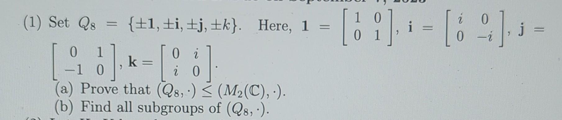 Solved (1) Set Q8={±1,±i,±j,±k}. Here, 1=[1001],i=[i00−i],j= | Chegg.com