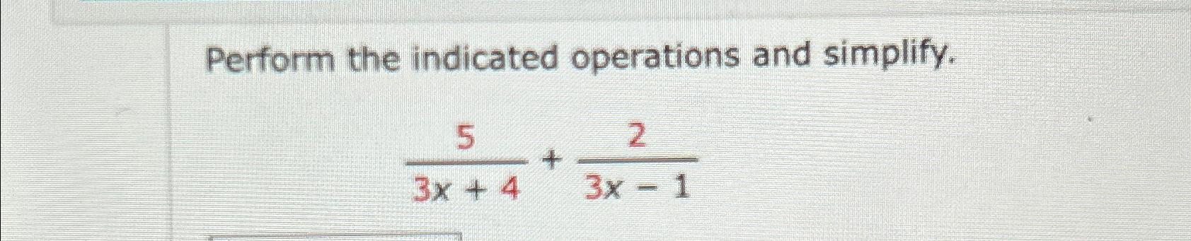 Solved Perform the indicated operations and | Chegg.com