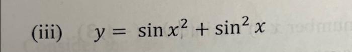 Solved (iii) y=sinx2+sin2x(iv) y=x2+5x4x3−x | Chegg.com