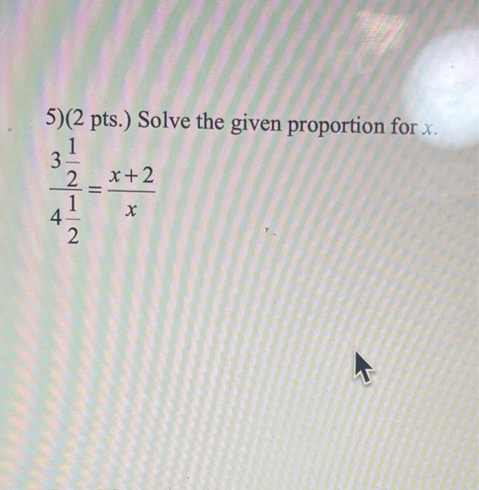 Solved 5)( 2 pts.) Solve the given proportion for x. | Chegg.com