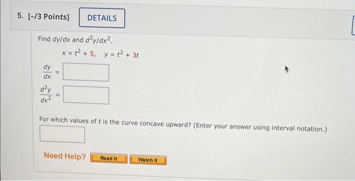 Solved Find dy/dx and d2y/dx2. x=t2+5,y=t2+3tdxdy=dx2d2y= | Chegg.com