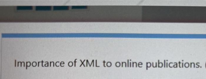Solved Importance Of Xml To Online Publications
