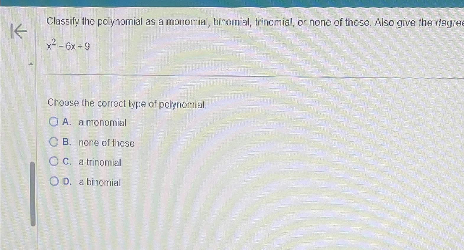 Solved Classify the polynomial as a monomial, binomial, | Chegg.com