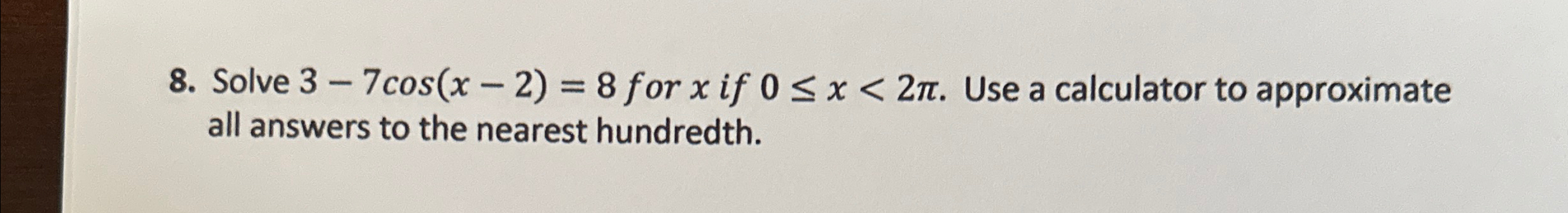 Solved Solve 3-7cos(x-2)=8 ﻿for x ﻿if 0≤x