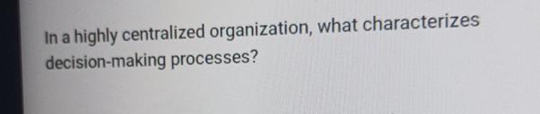 Solved In a highly centralized organization, what | Chegg.com Solved In a highly centralized organization, what | Chegg.com
