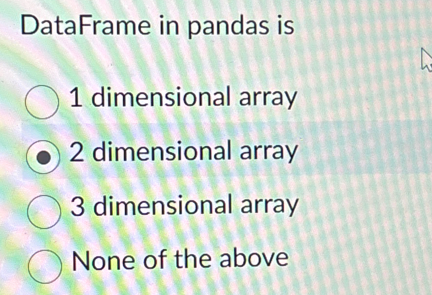 Solved DataFrame in pandas is1 ﻿dimensional array2 | Chegg.com