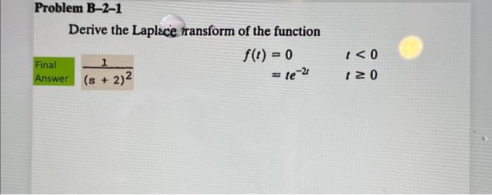 Solved Problem B-2-2 Find the Laplace transforms of the | Chegg.com Solved Problem B-2-2 Find the Laplace transforms of the | Chegg.com