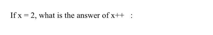 Solved If x = 2, what is the answer of x++ : | Chegg.com