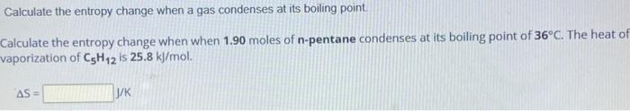 Solved Calculate the entropy change when a gas condenses at | Chegg.com