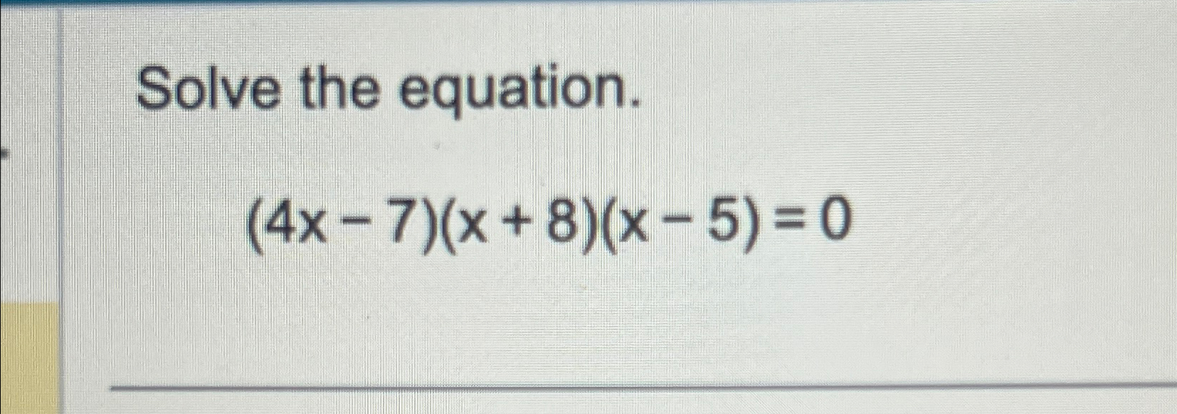 Solved Solve the equation.(4x-7)(x+8)(x-5)=0 | Chegg.com