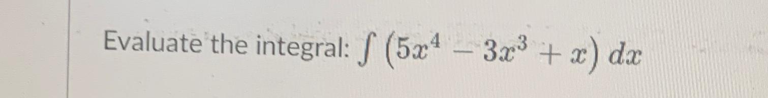 Solved Evaluate the integral: ∫﻿﻿(5x4-3x3+x)dx | Chegg.com